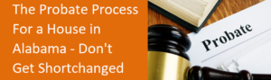 The probate process for a house in Alabama - don’t get shortchanged ...