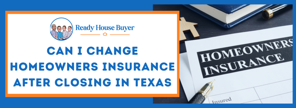 Can I Change Homeowners Insurance After Closing in Texas | Ready House ...
