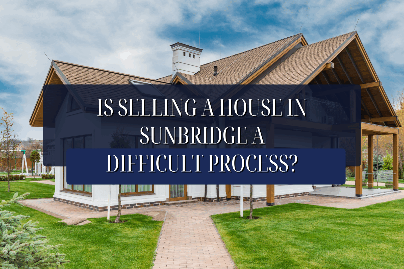 Is Selling a House in Sunbridge Difficult? | Sunbridge Homes